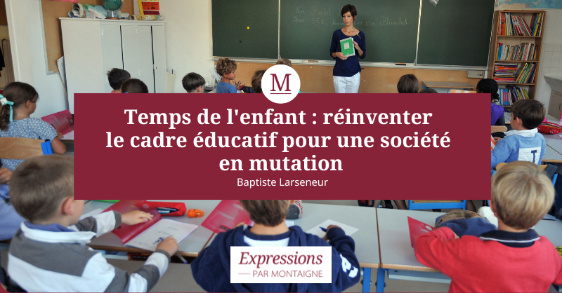 Temps de l'enfant : réinventer le cadre éducatif pour une société en ...